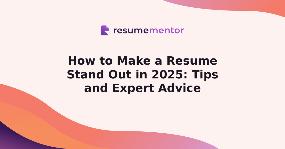 How to Make a Resume Stand Out in 2025: Tips and Expert Advice