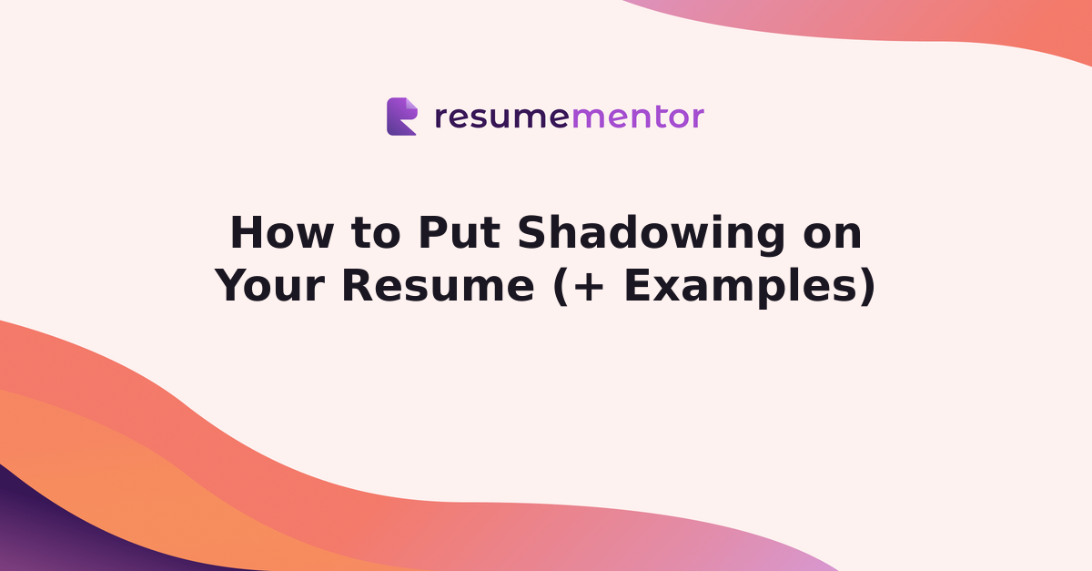 How to Put Shadowing on Your Resume (+ Examples)