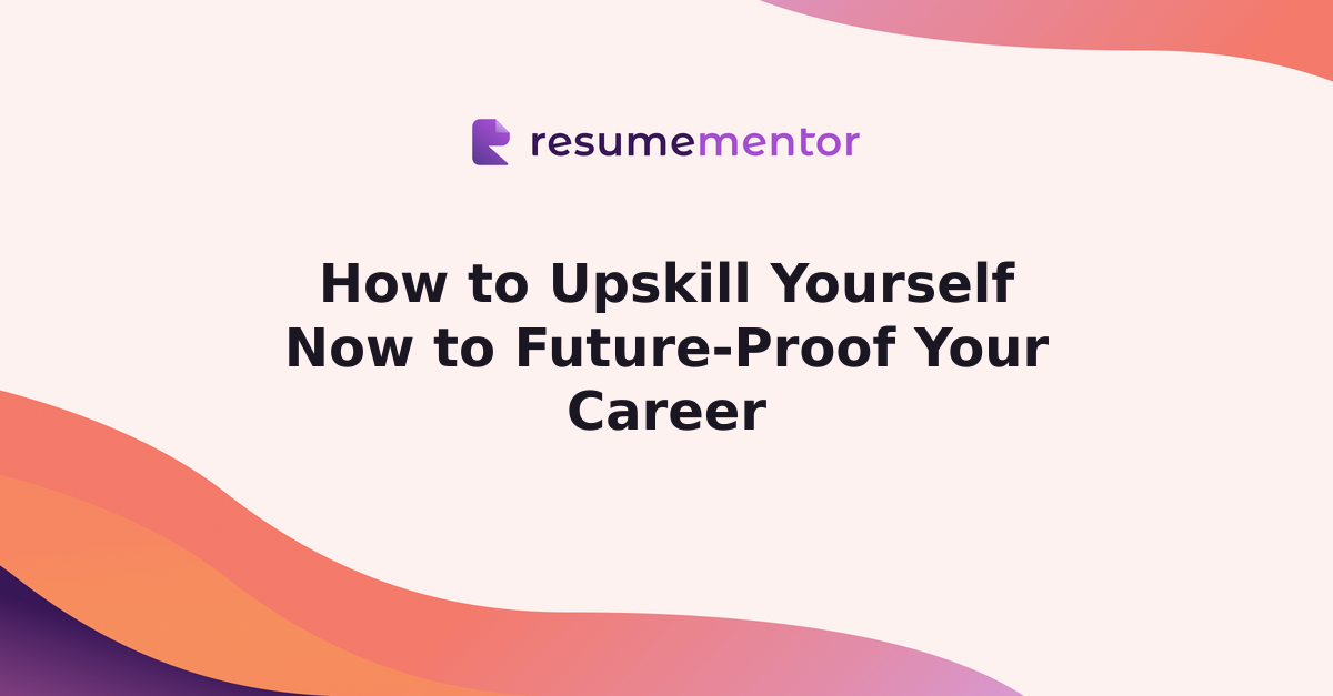 How to Upskill Yourself Now to Future-Proof Your Career