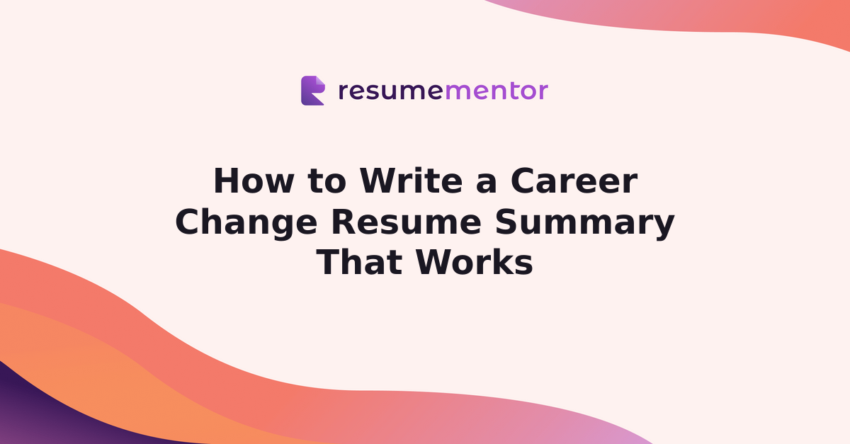 How to Write a Career Change Resume Summary That Works