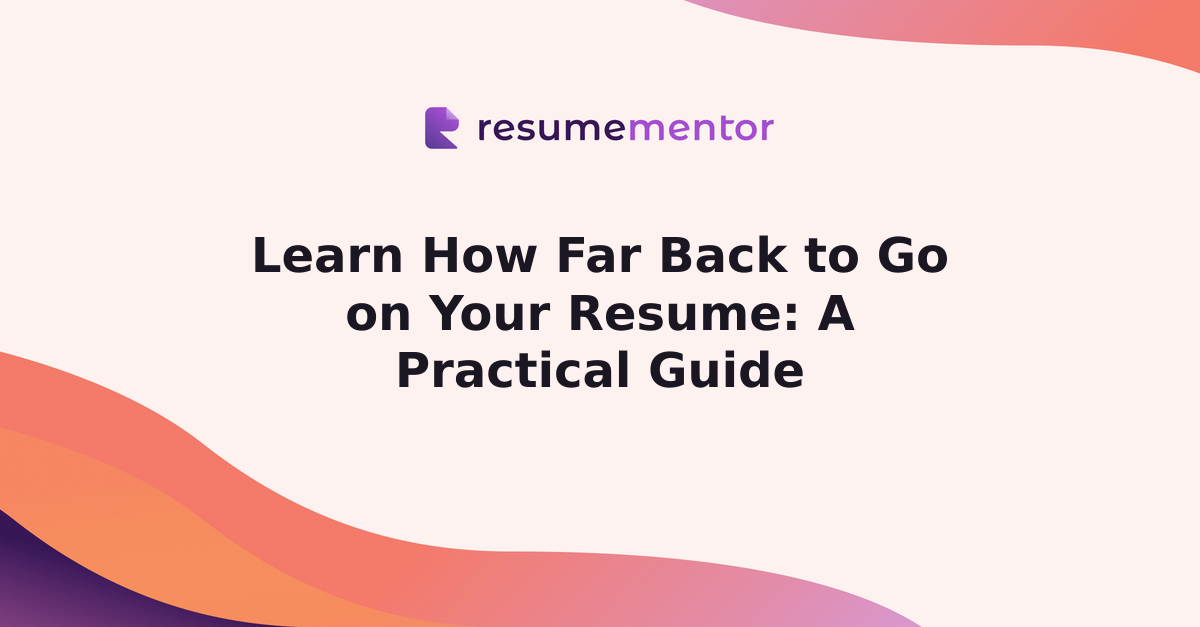 Learn How Far Back to Go on Your Resume: A Practical Guide