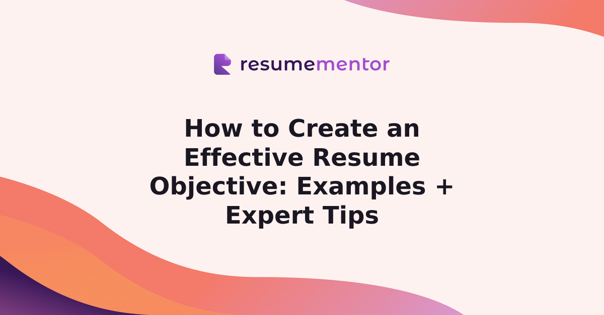 How to Create an Effective Resume Objective: Examples + Expert Tips