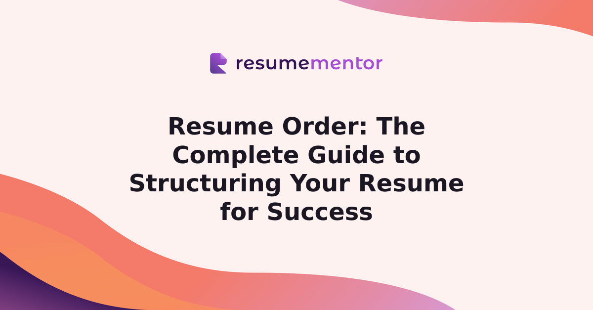 Resume Order: The Complete Guide to Structuring Your Resume for Success