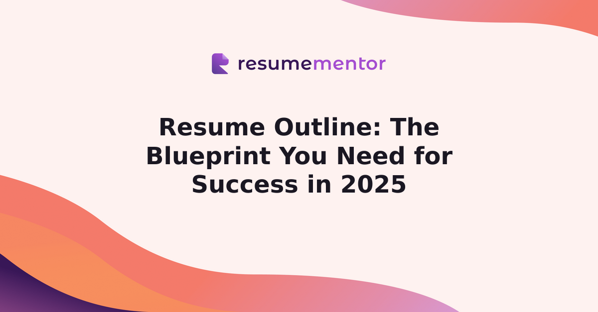 Resume Outline: The Blueprint You Need for Success in 2025