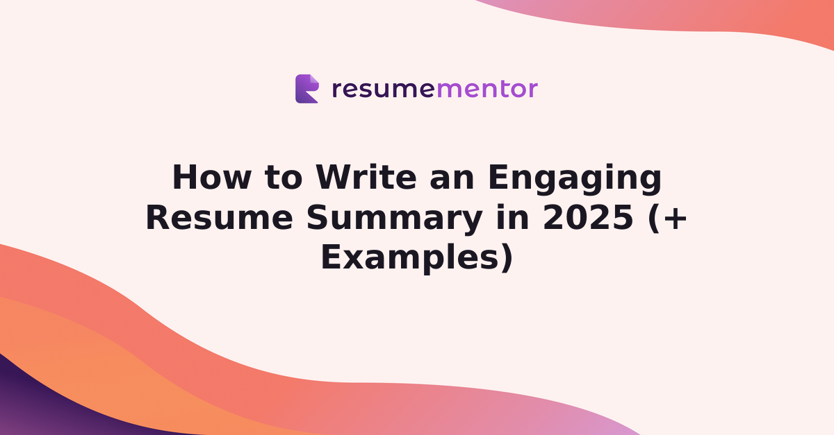How to Write an Engaging Resume Summary in 2025 (+ Examples)
